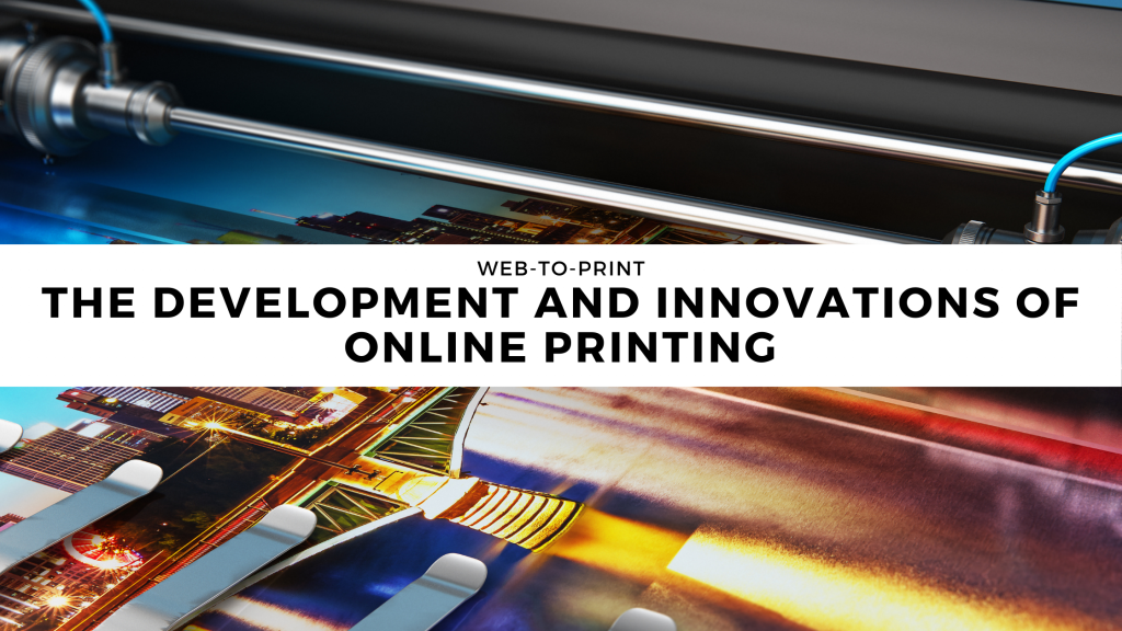 Web-To-Print - The development and innovations of online printing ...