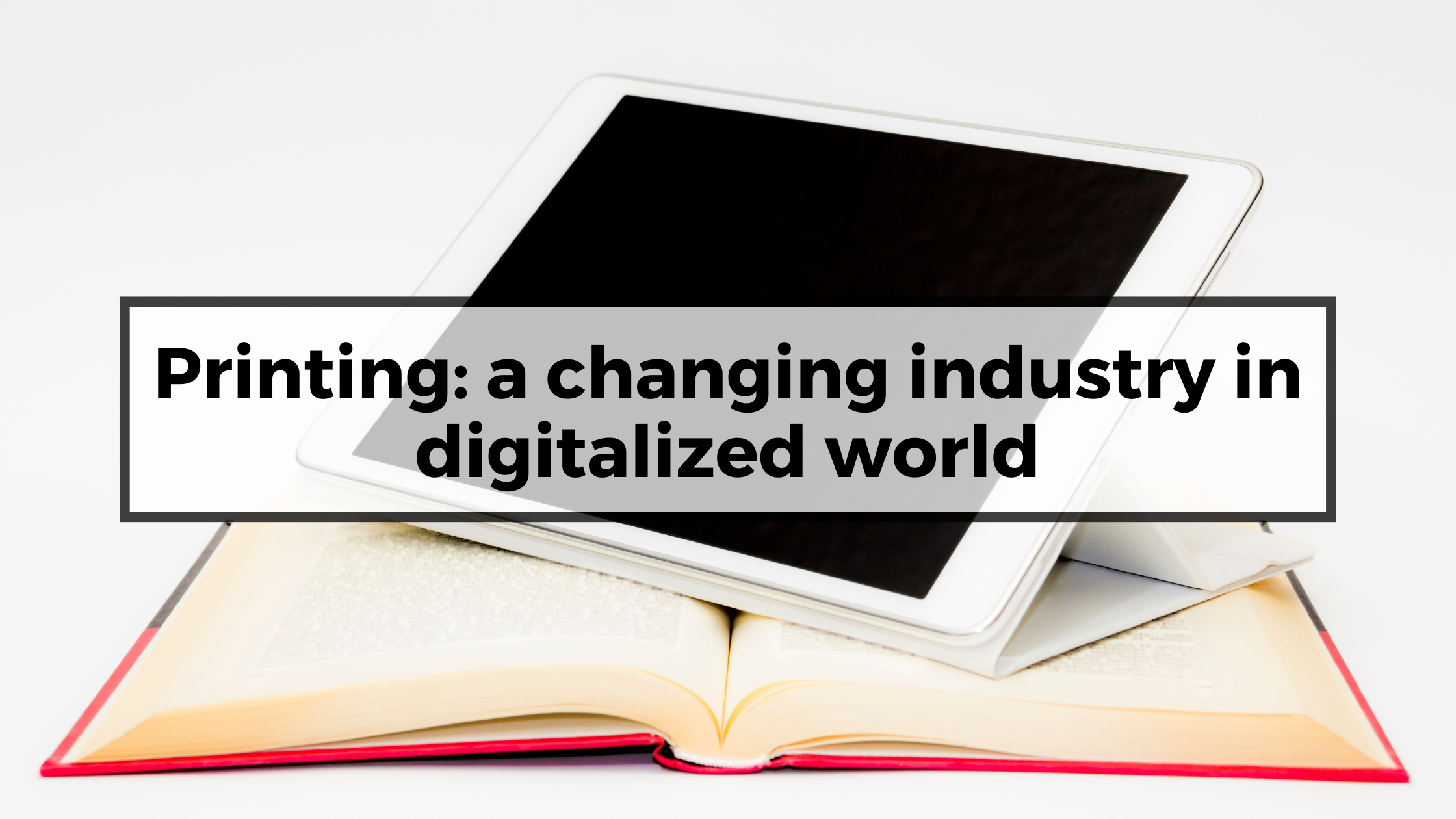 Printing: a changing industry in digitalized world - BOOKLETS PRINT